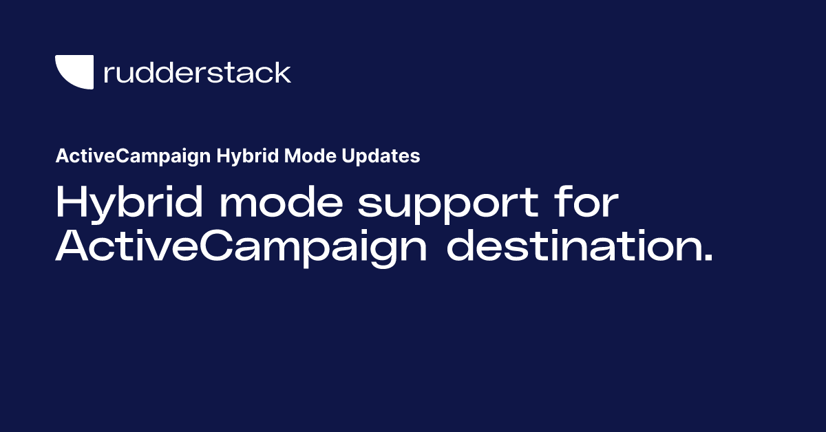 ActiveCampaign Hybrid Mode Updates | RudderStack Docs