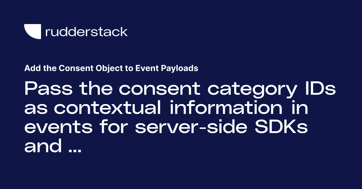 Add the Consent Object to Event Payloads | RudderStack Docs