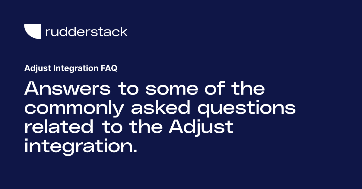 Adjust Integration FAQ | RudderStack Docs