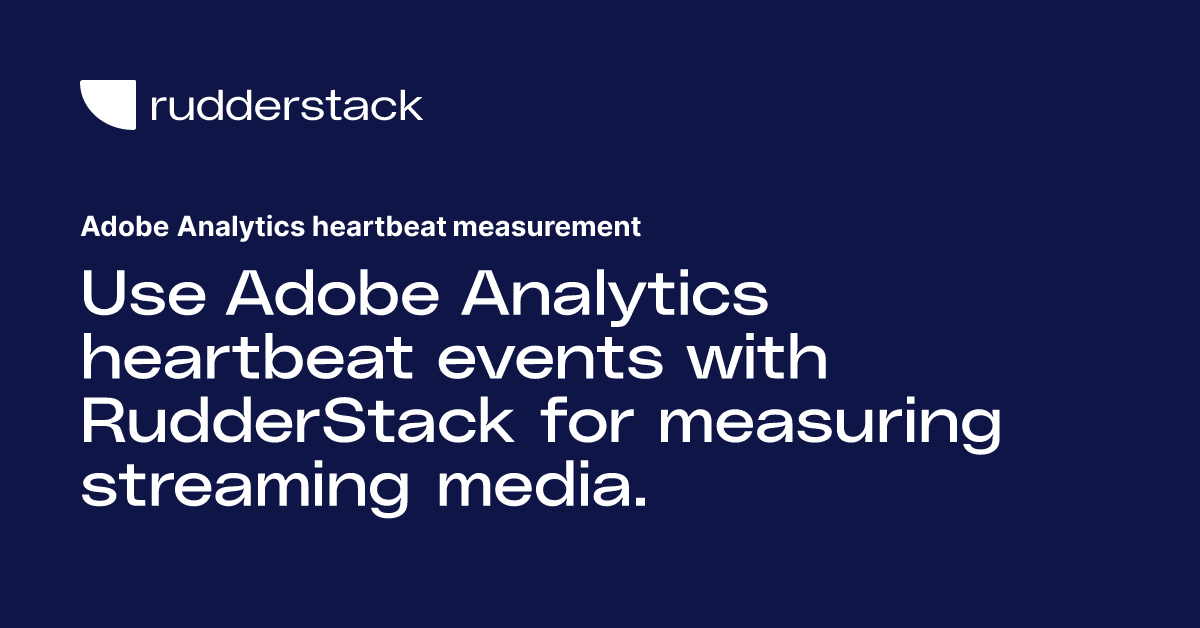 Adobe Analytics Heartbeat Measurement | RudderStack Docs