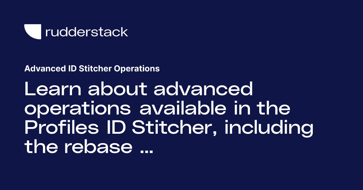 Advanced ID Stitcher Operations | RudderStack Docs