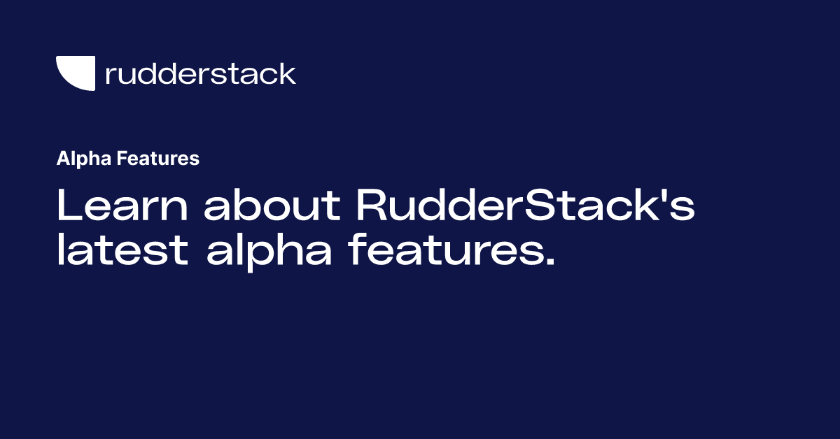 Alpha Features | RudderStack Docs