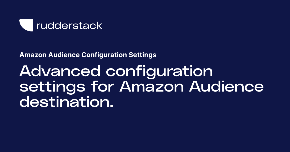 Amazon Audience Configuration Settings | RudderStack Docs