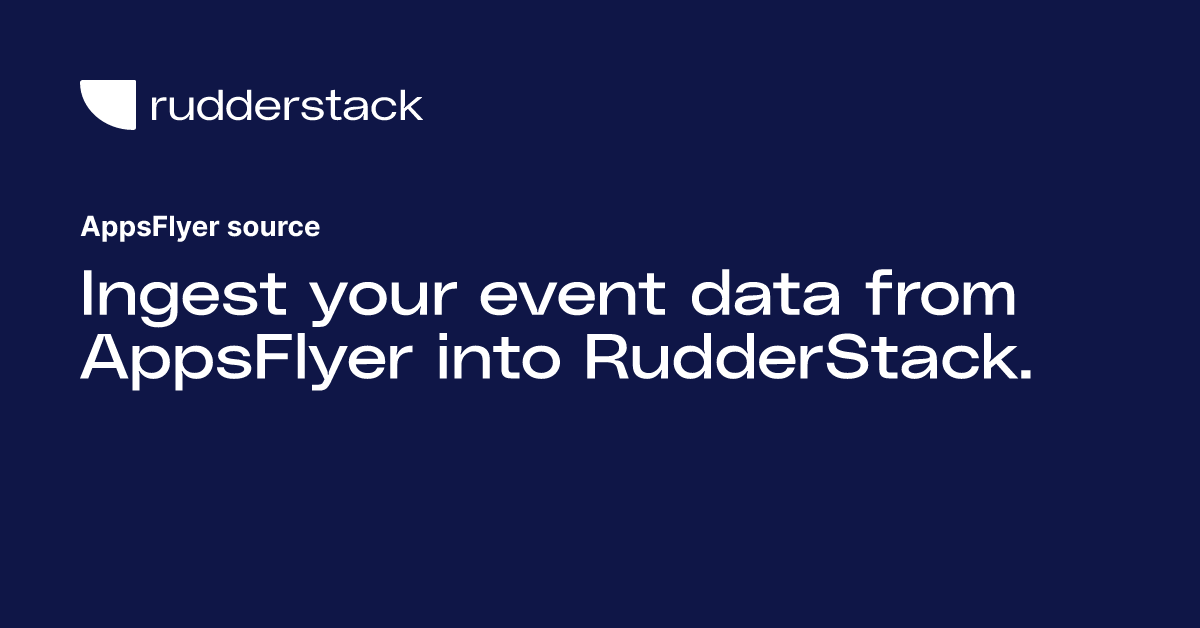 AppsFlyer Source | RudderStack Docs