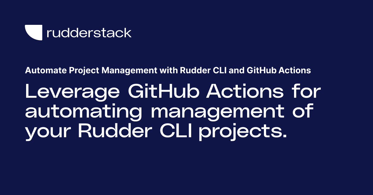 Automate Project Management with Rudder CLI and GitHub Actions | RudderStack Docs