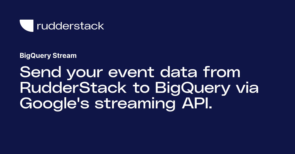 BigQuery Stream | RudderStack Docs
