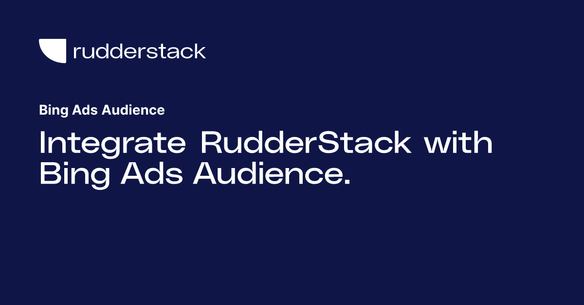 Bing Ads Audience | RudderStack Docs