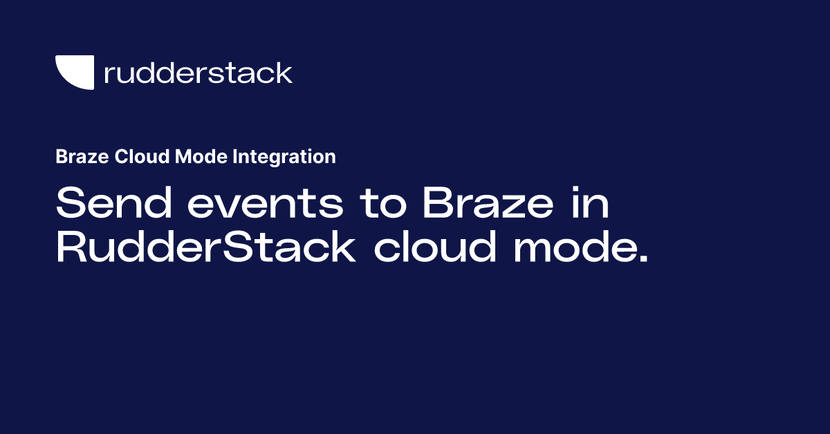 Braze Cloud Mode Integration | RudderStack Docs