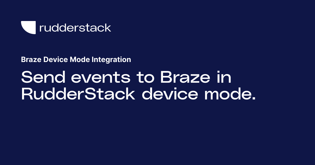 Braze Device Mode Integration | RudderStack Docs