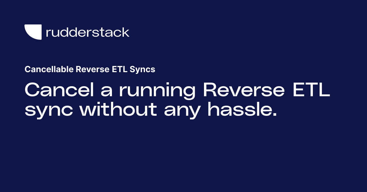 Cancellable Reverse ETL Syncs | RudderStack Docs