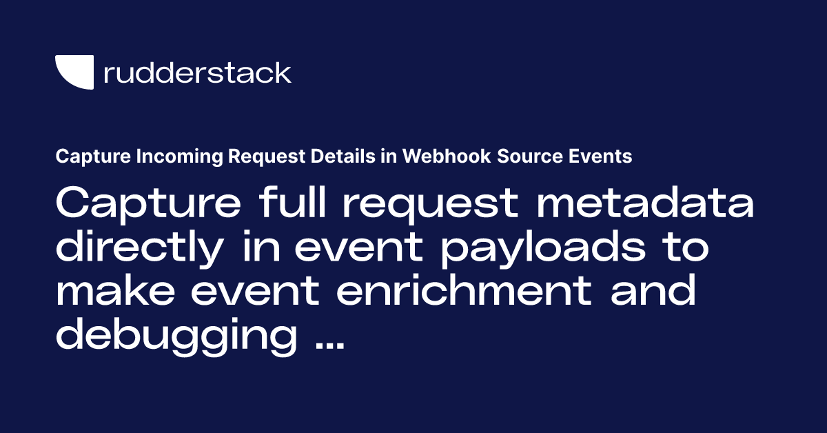 Capture Incoming Request Details in Webhook Source Events | RudderStack Docs