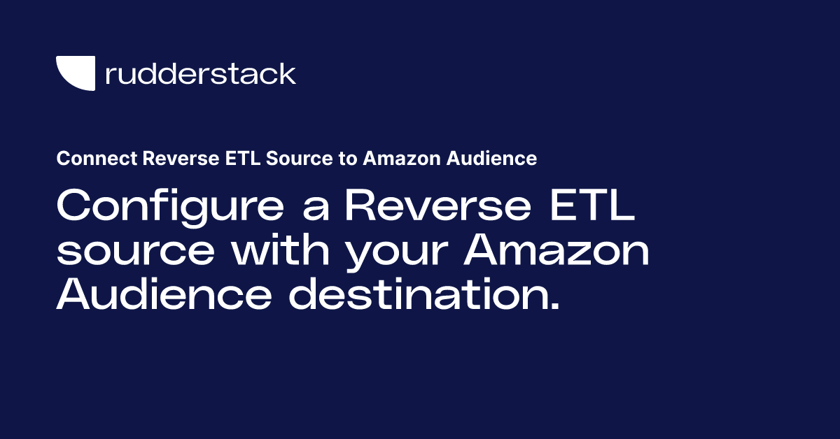 Connect Reverse ETL Source to Amazon Audience | RudderStack Docs