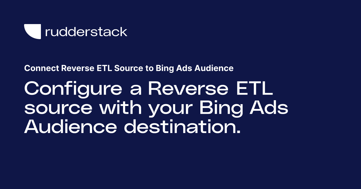 Connect Reverse ETL Source to Bing Ads Audience | RudderStack Docs