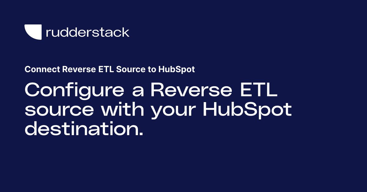 Connect Reverse ETL Source to HubSpot | RudderStack Docs