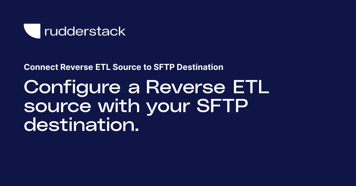 Connect Reverse ETL Source to SFTP Destination | RudderStack Docs
