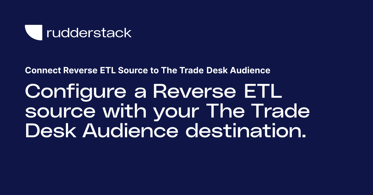 Connect Reverse ETL Source to The Trade Desk Audience | RudderStack Docs