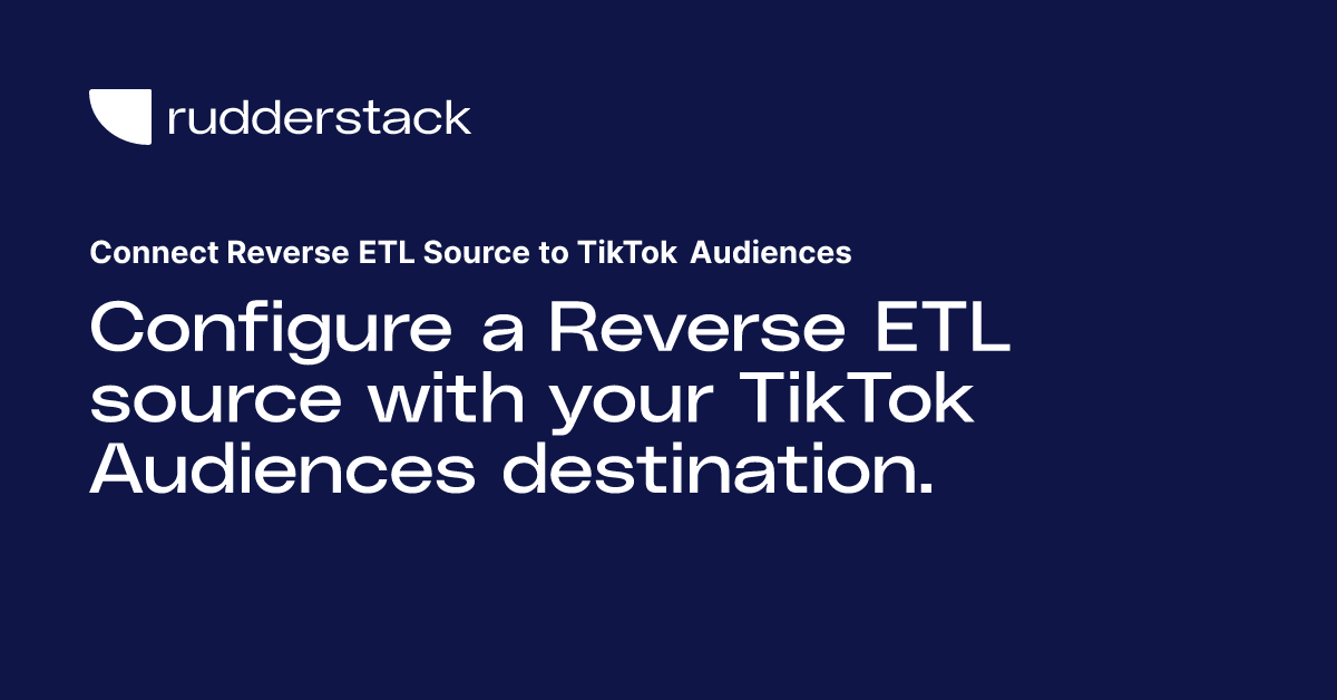 Connect Reverse ETL Source to TikTok Audiences | RudderStack Docs