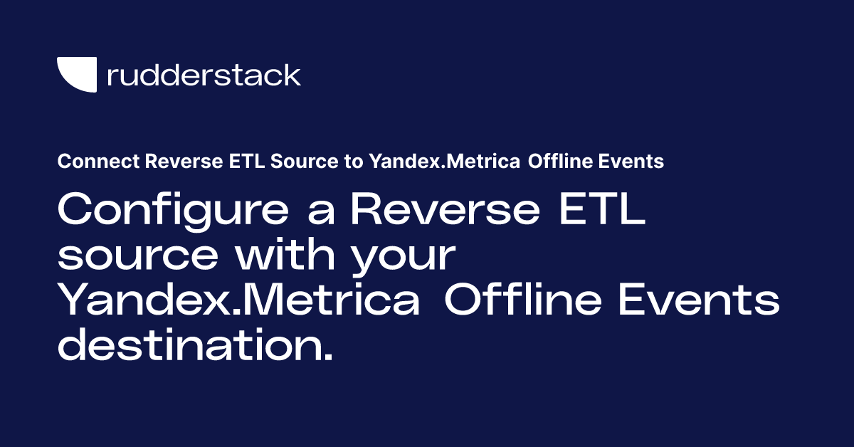 Connect Reverse ETL Source to Yandex.Metrica Offline Events | RudderStack Docs