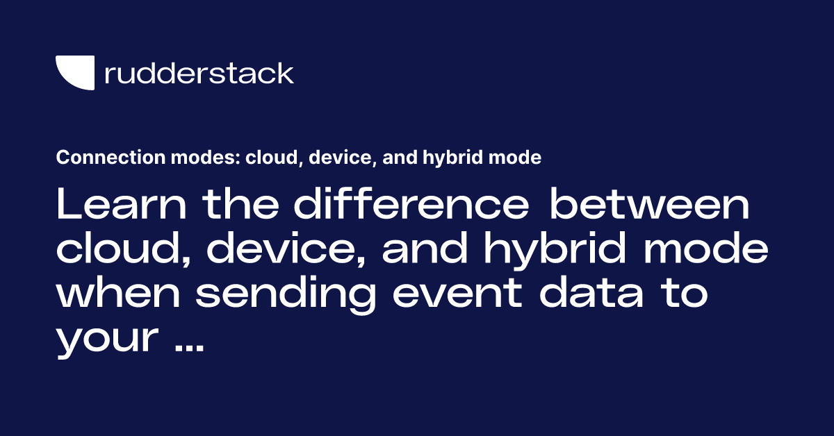 Connection modes: cloud, device, and hybrid mode | RudderStack Docs
