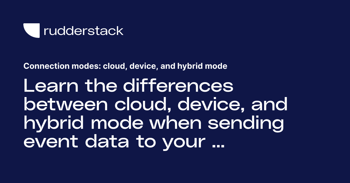 Connection modes: cloud, device, and hybrid mode | RudderStack Docs