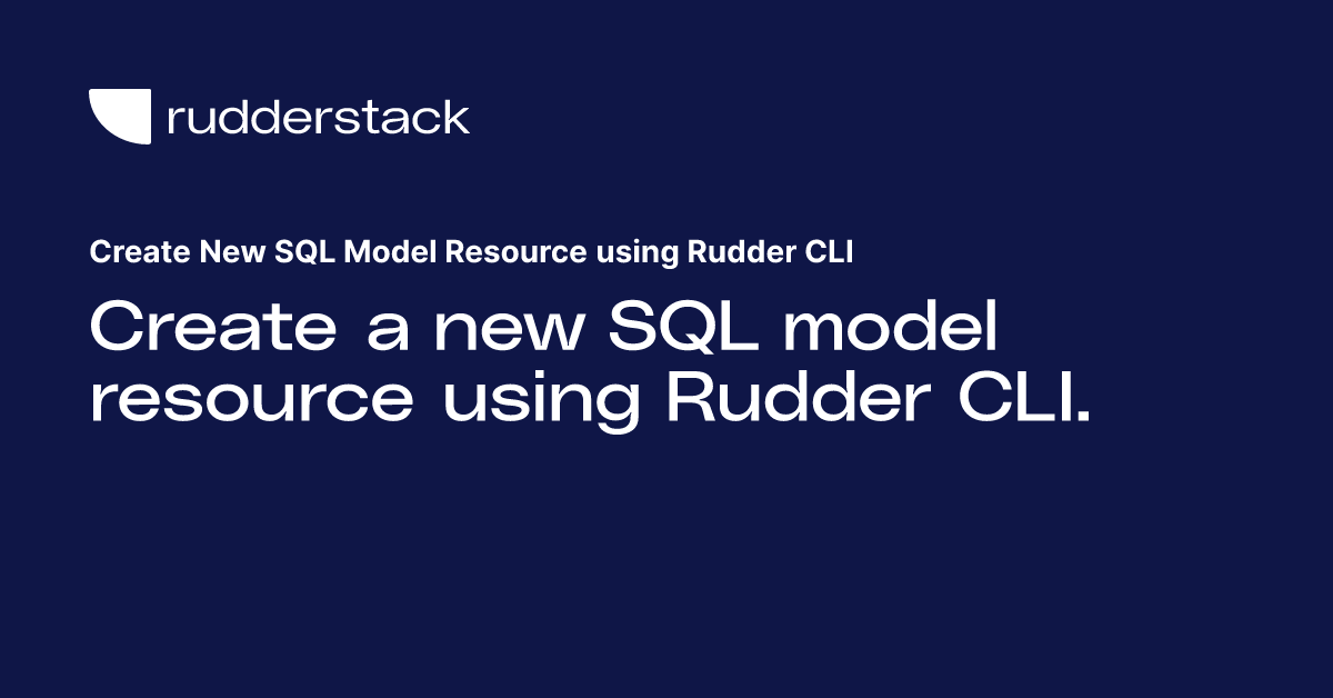 Create New SQL Model Resource using Rudder CLI | RudderStack Docs