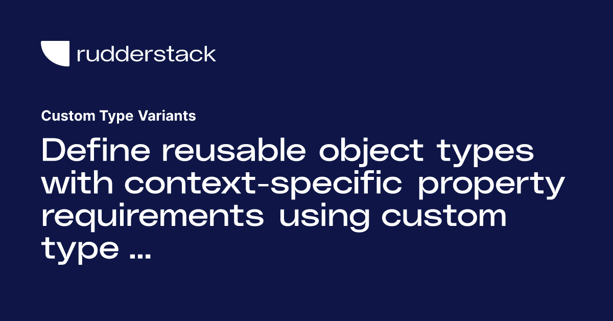 Custom Type Variants | RudderStack Docs