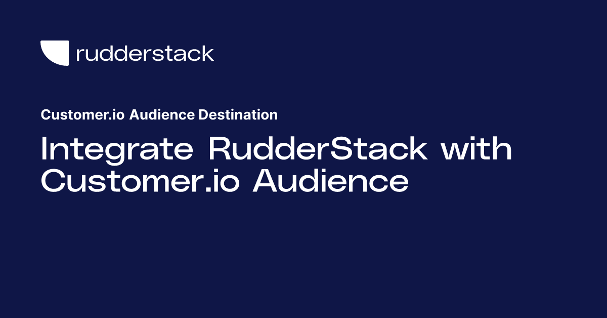 Customer.io Audience Destination | RudderStack Docs