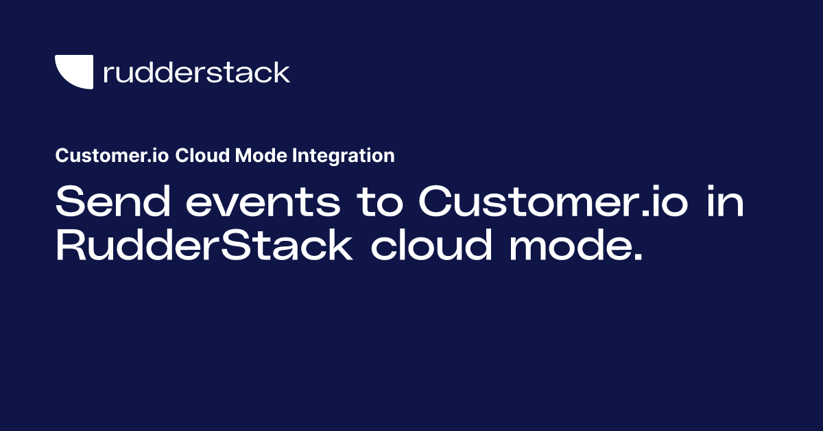 Customer.io Cloud Mode Integration | RudderStack Docs