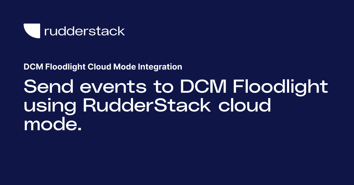 DCM Floodlight Cloud Mode Integration | RudderStack Docs