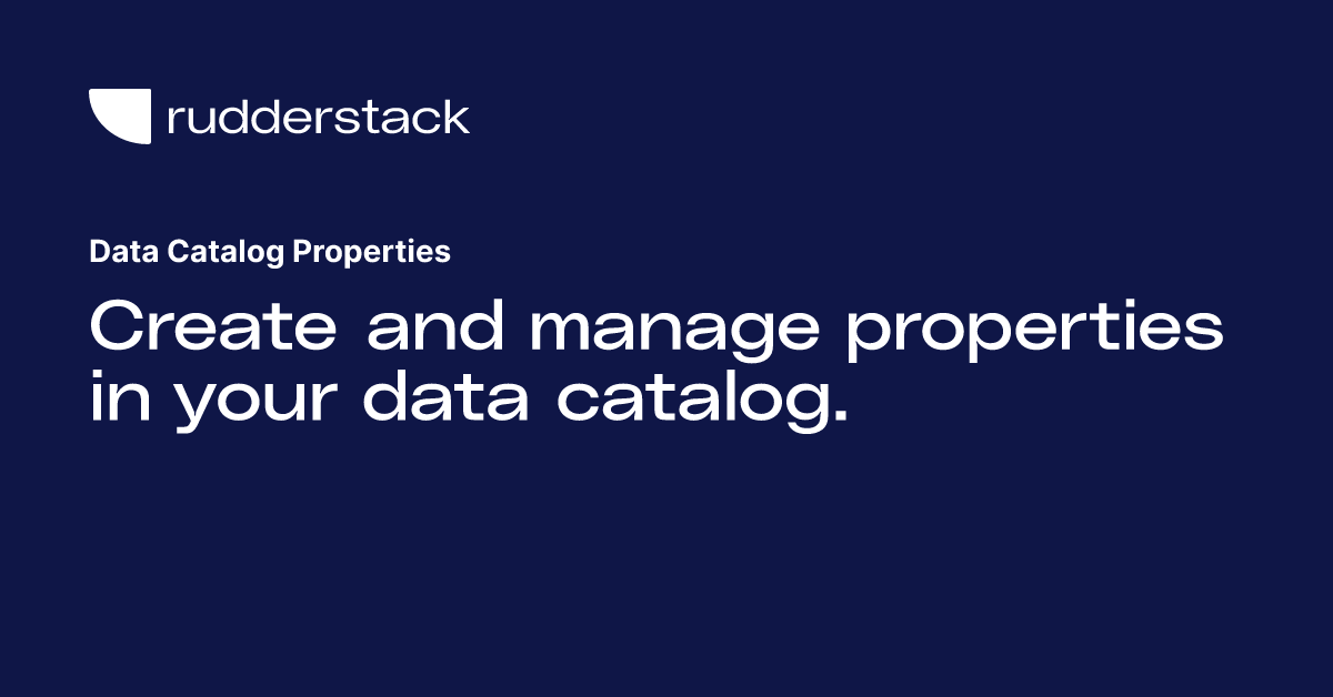Data Catalog Properties | RudderStack Docs