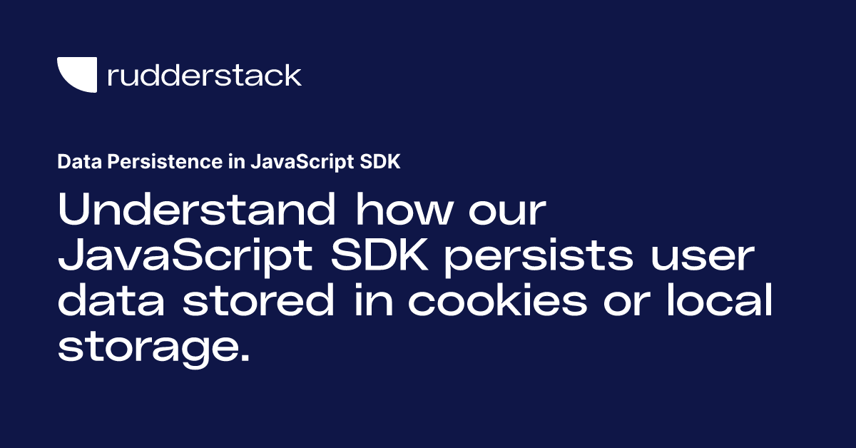 Data Persistence in JavaScript SDK | RudderStack Docs
