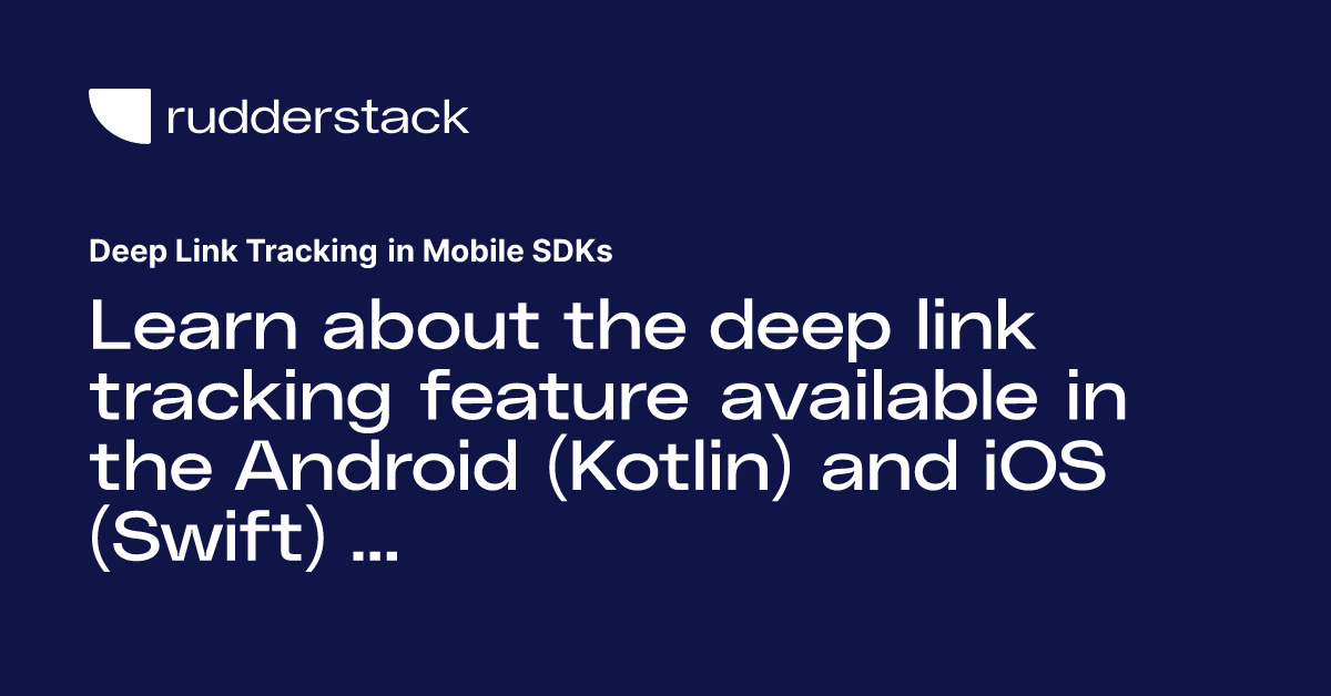 Deep Link Tracking in Mobile SDKs | RudderStack Docs