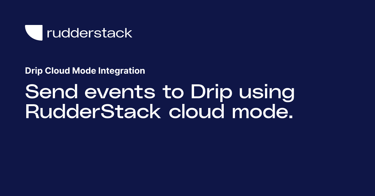 Drip Cloud Mode Integration | RudderStack Docs