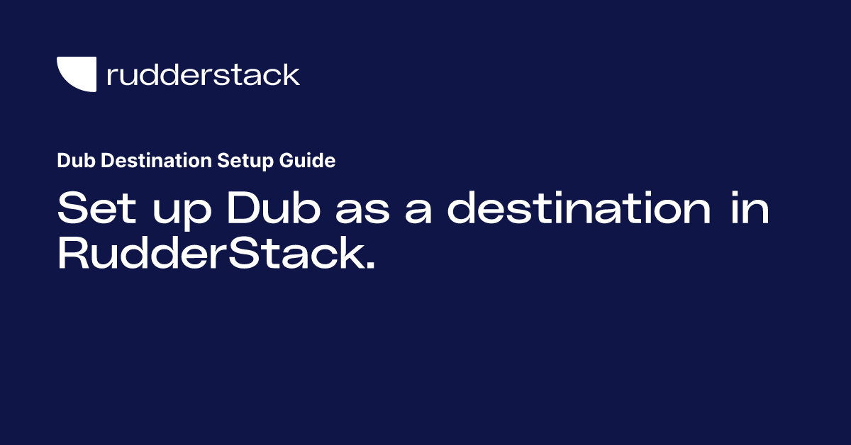 Dub Destination Setup Guide | RudderStack Docs