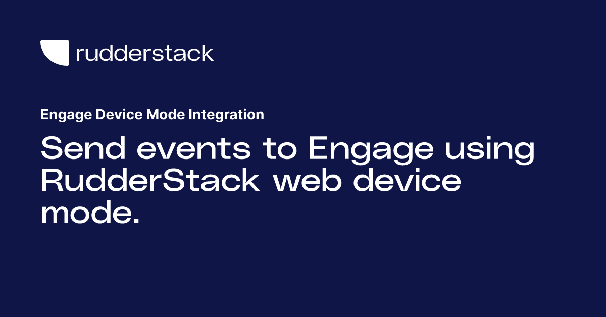 Engage Device Mode Integration | RudderStack Docs