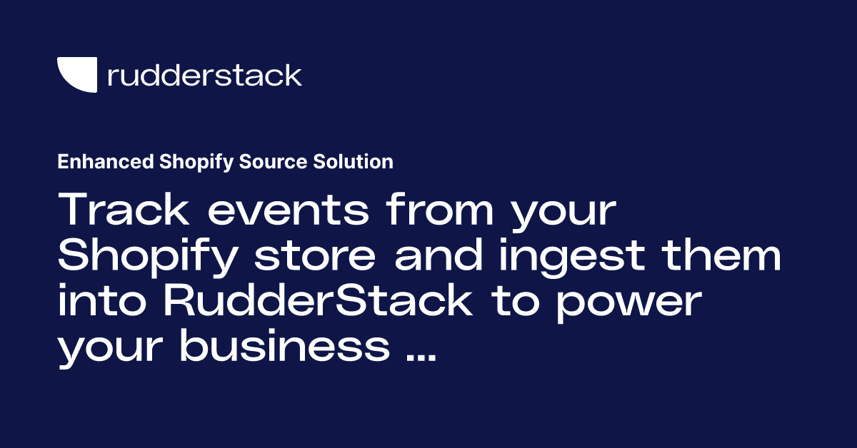 Enhanced Shopify Source Solution | RudderStack Docs