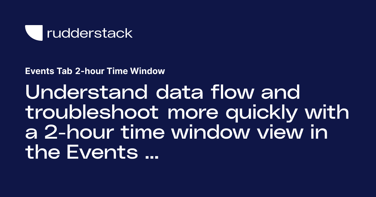 Events Tab 2-hour Time Window | RudderStack Docs