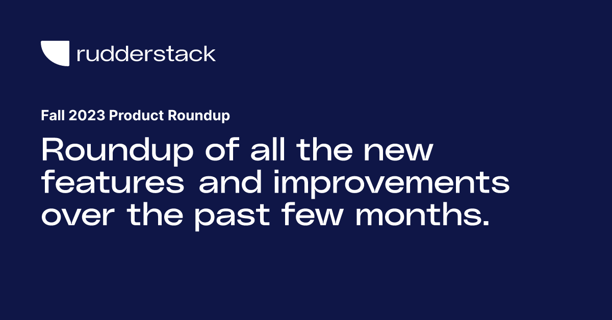 Fall 2023 Product Roundup | RudderStack Docs