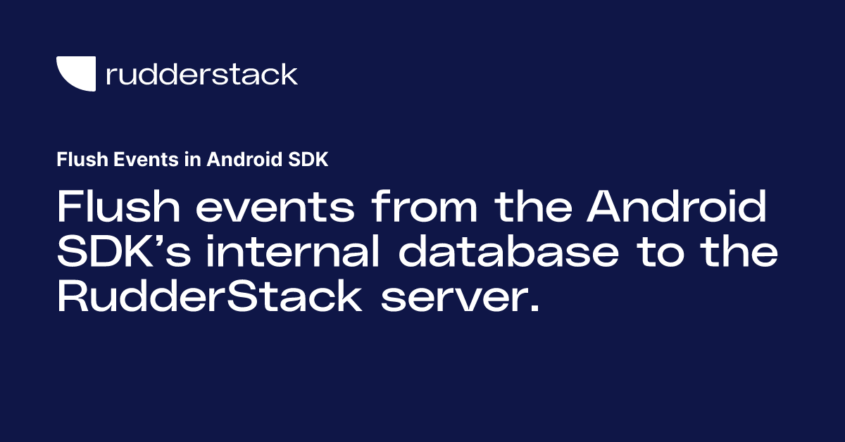 Flush Events in Android SDK | RudderStack Docs