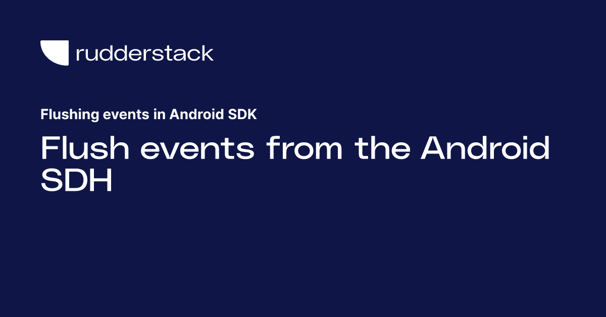 Flushing Events In Android Sdk Rudderstack Docs 4751