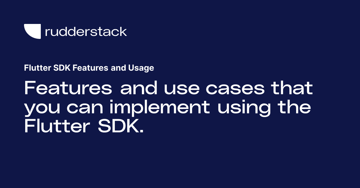Flutter SDK Features and Usage | RudderStack Docs