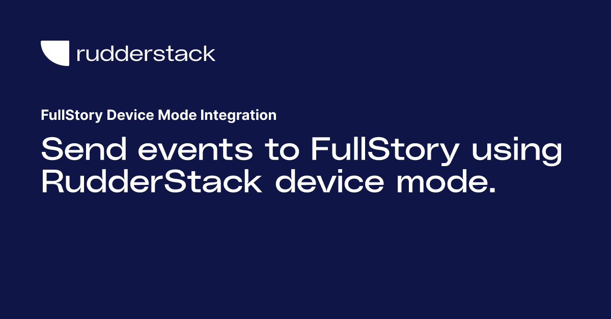 FullStory Device Mode Integration | RudderStack Docs