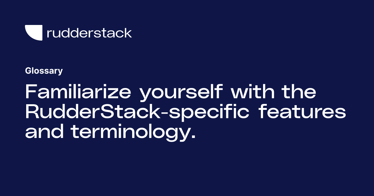 Glossary | RudderStack Docs