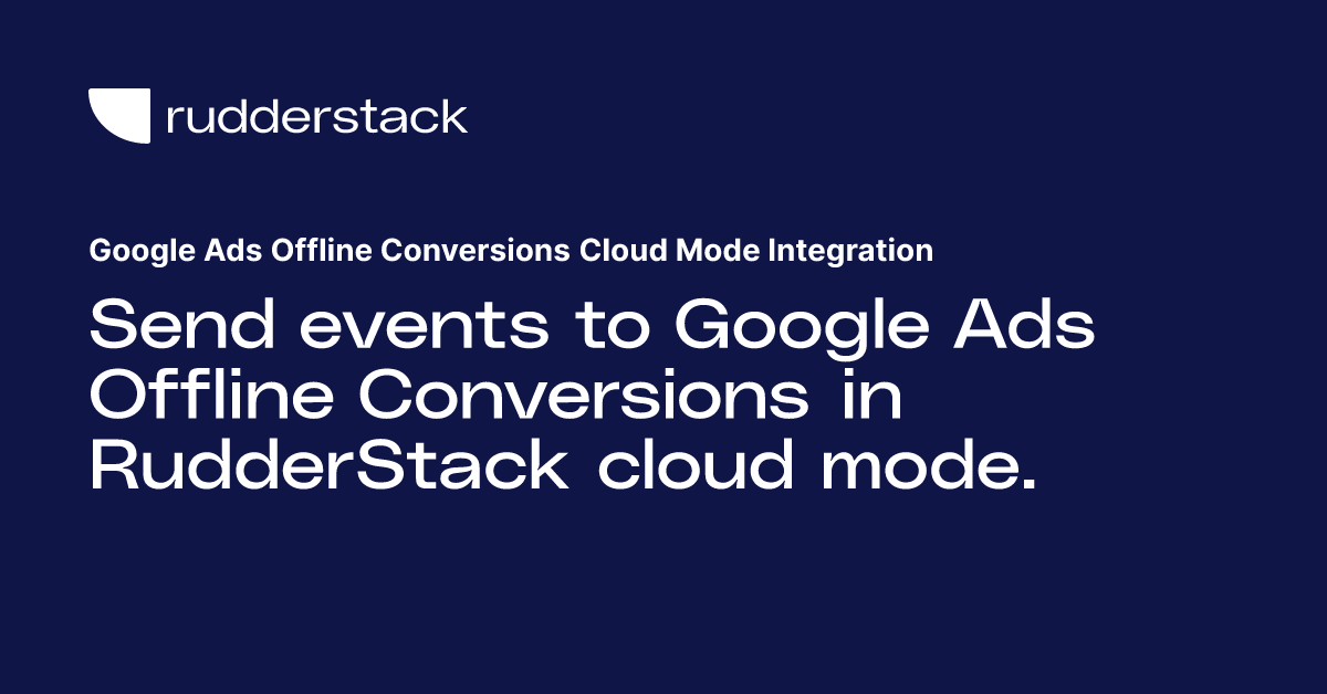 Google Ads Offline Conversions Cloud Mode Integration | RudderStack Docs