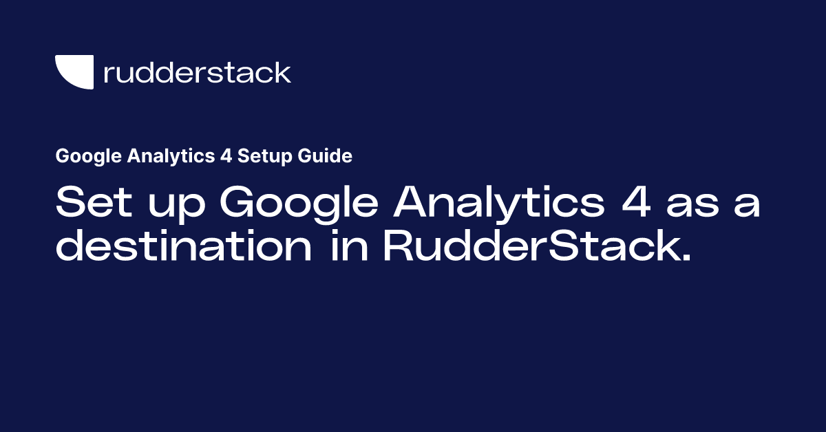 Google Analytics 4 Setup Guide | RudderStack Docs