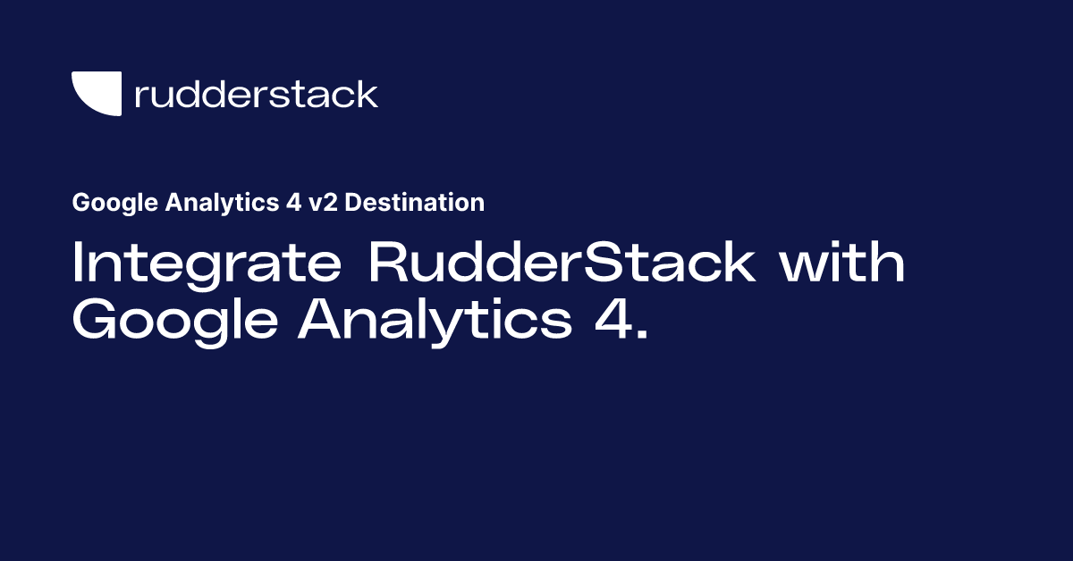 Google Analytics 4 v2 Destination | RudderStack Docs