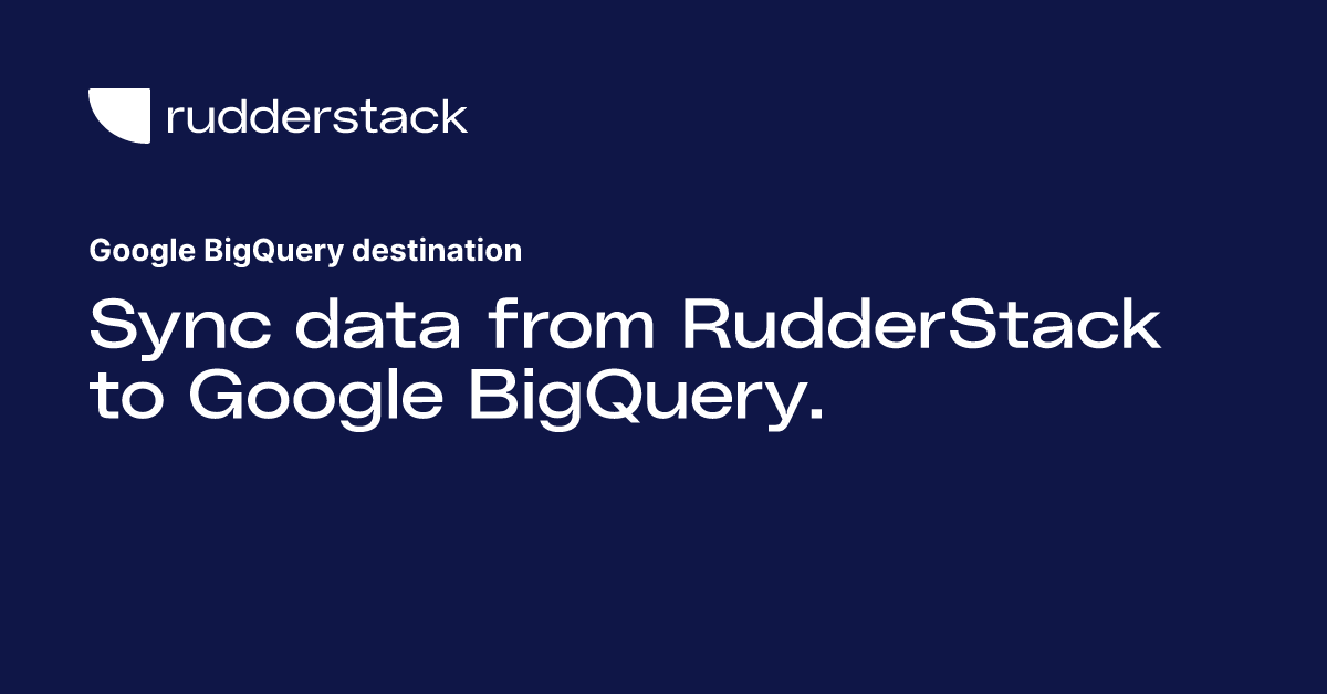 Google BigQuery Destination | RudderStack Docs