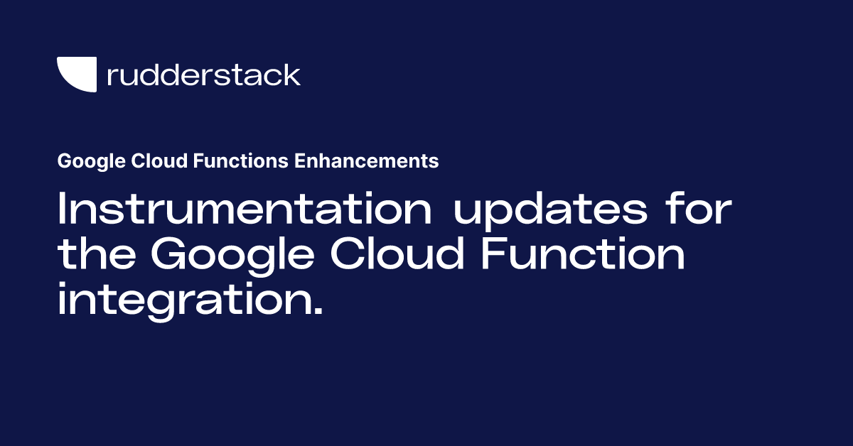 Google Cloud Functions Enhancements | RudderStack Docs