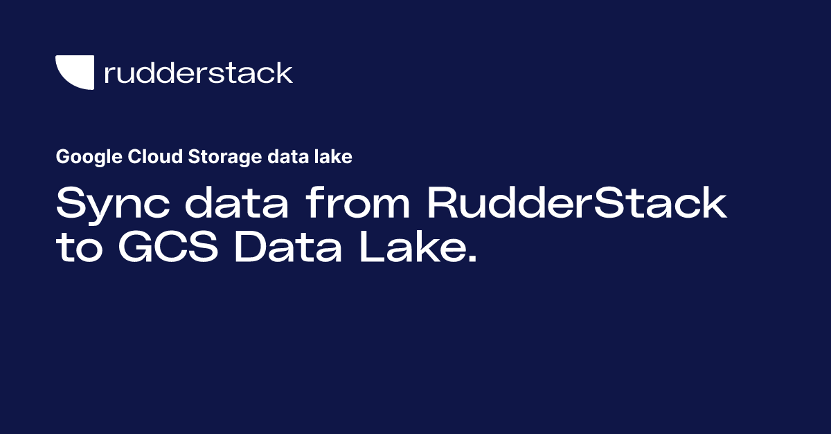 Google Cloud Storage data lake | RudderStack Docs