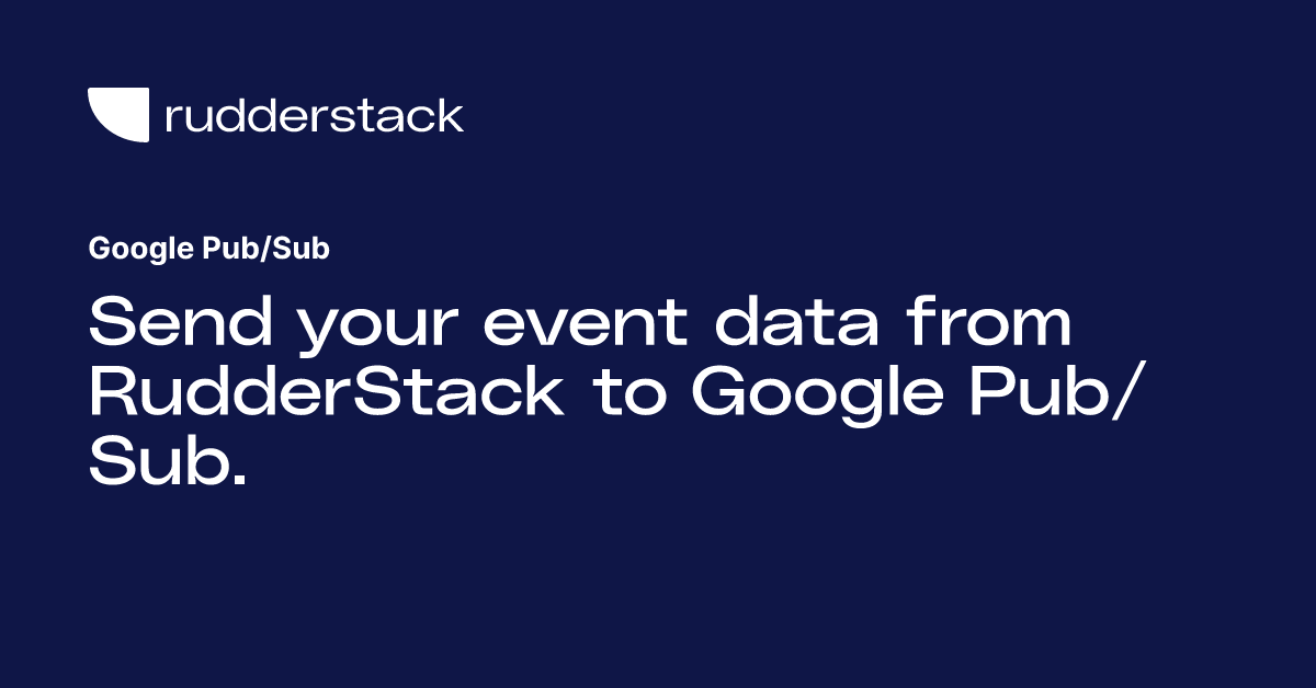 Google Pub/Sub | RudderStack Docs